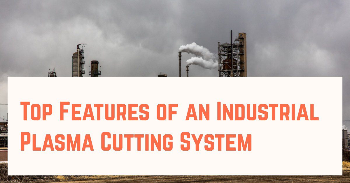 Top Features of an Industrial Plasma Cutting System