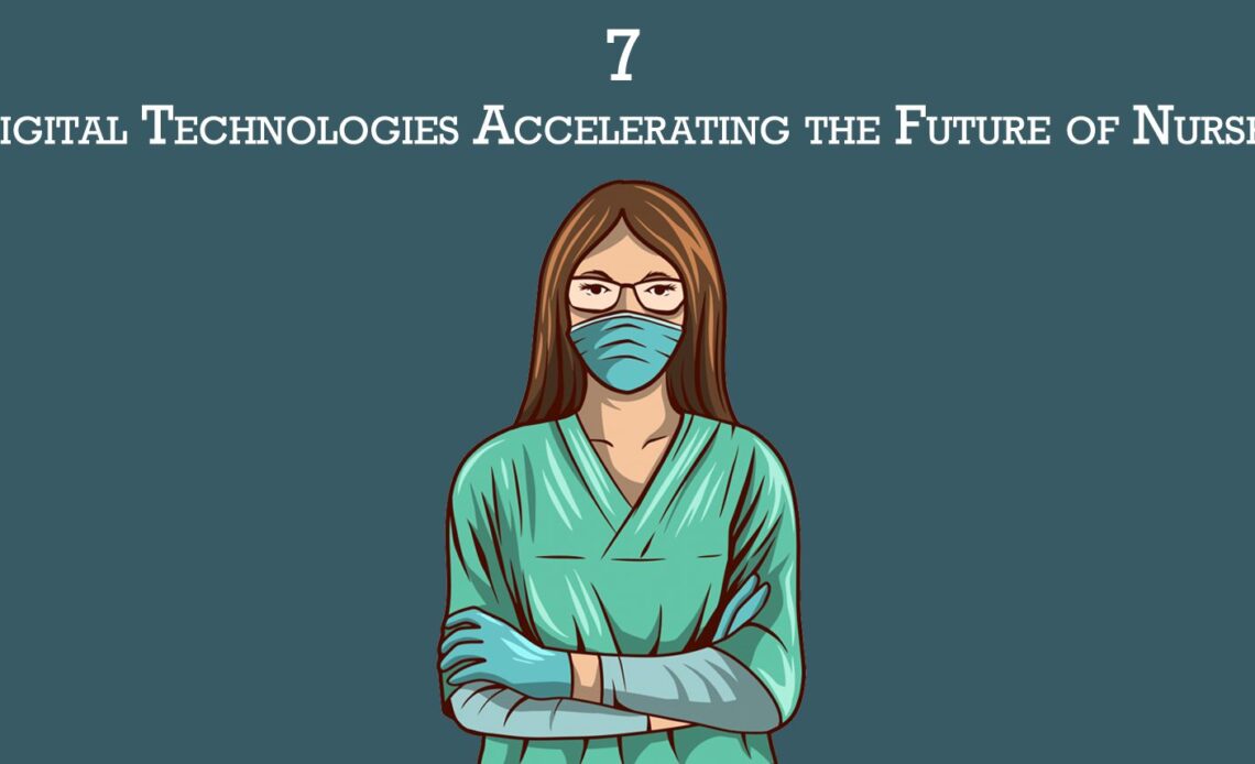 7 Digital Technologies Accelerating the Future of Nurses