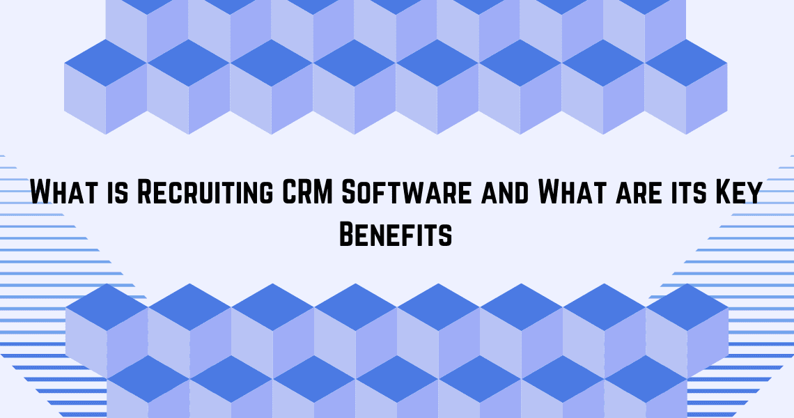 What Is Recruiting CRM Software And Its Key Benefits