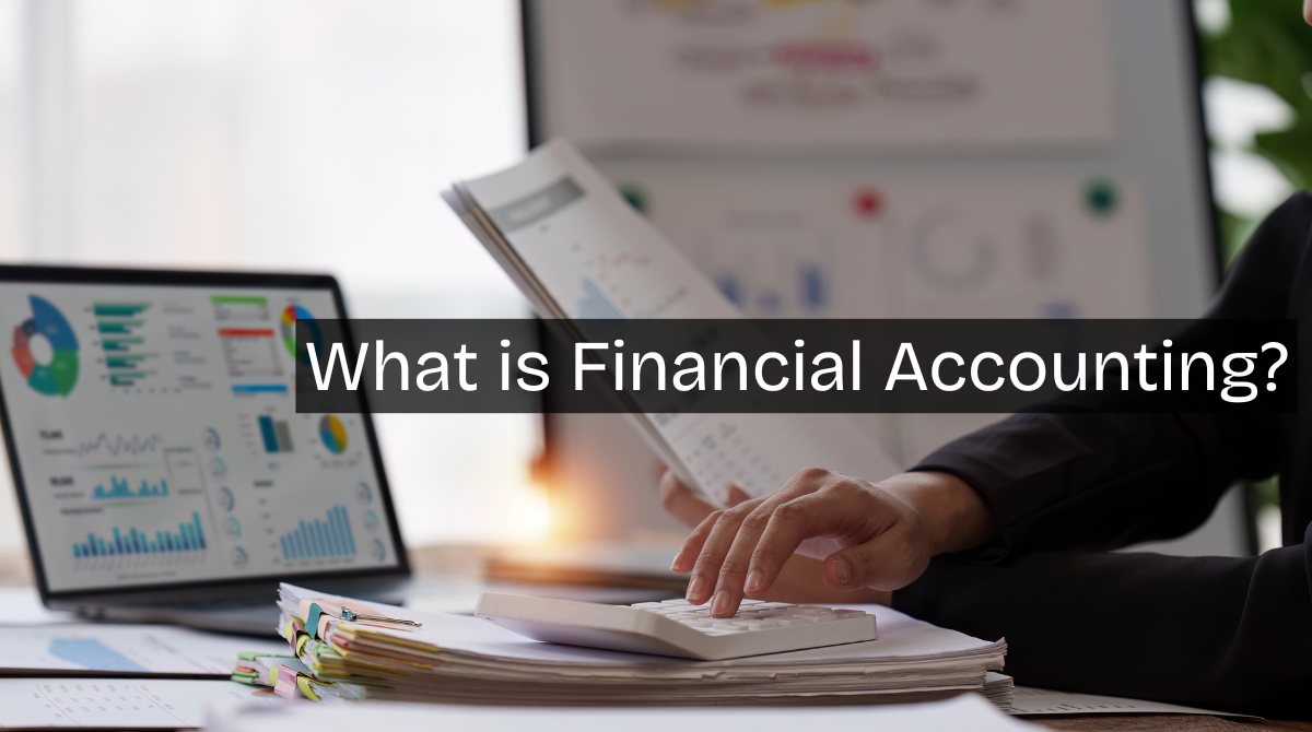 What Is Financial Accounting and Why Is It Important?